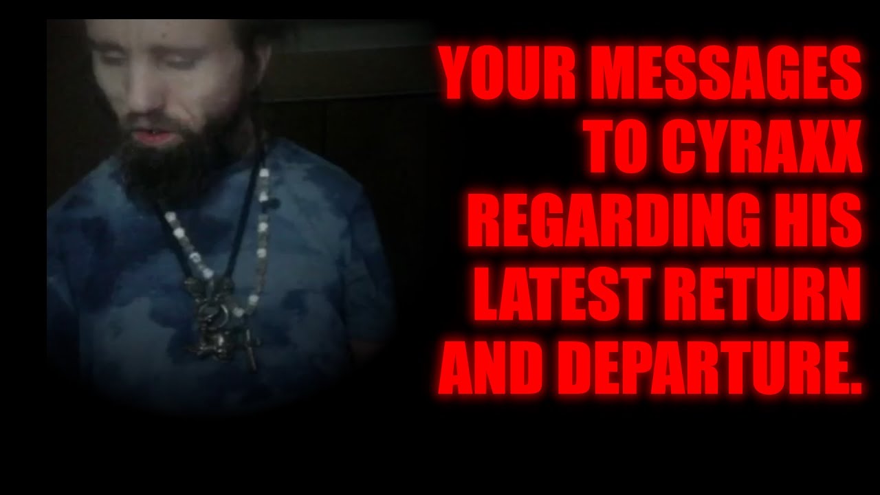 Your Messages To Cyraxx Regarding His Latest Return And Departure ...