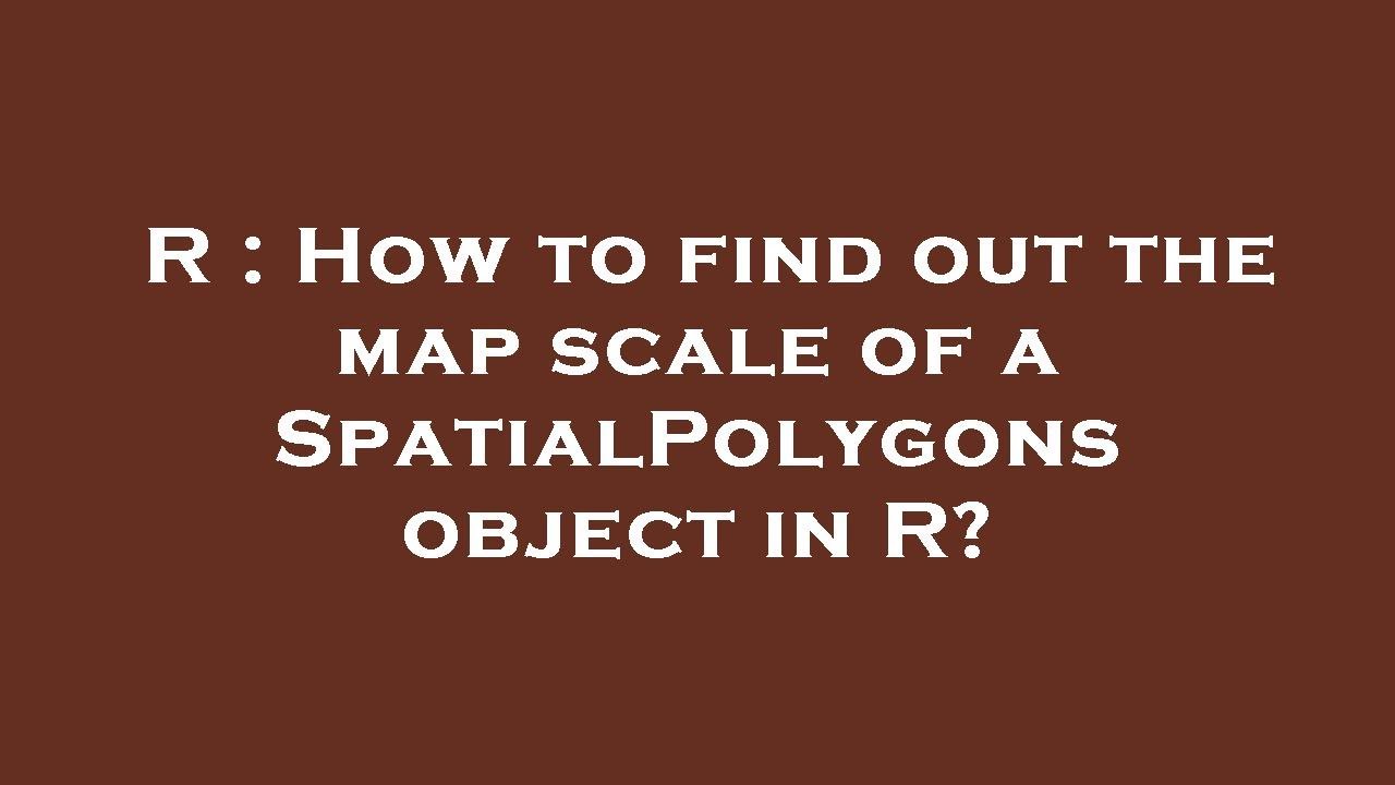 R How To Find Out The Map Scale Of A Spatialpolygons Object In R Youtube