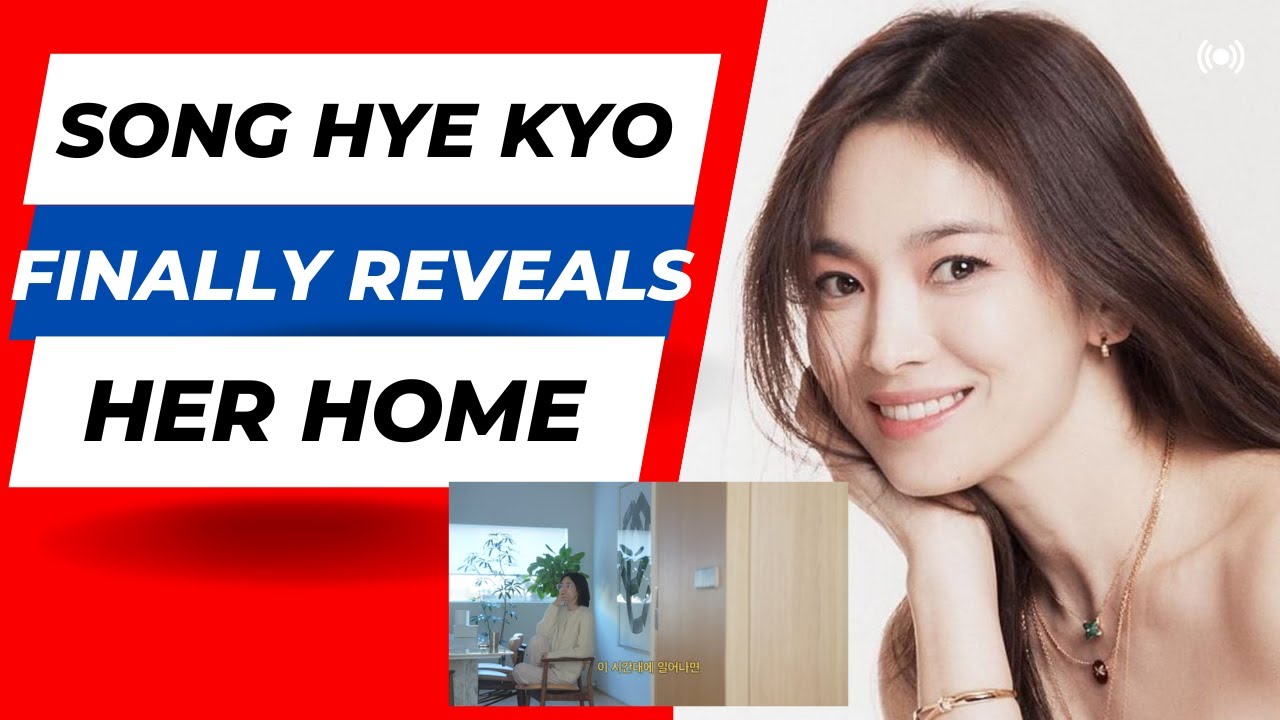 Song Hye Kyo Finally Reveals Her Home - YouTube