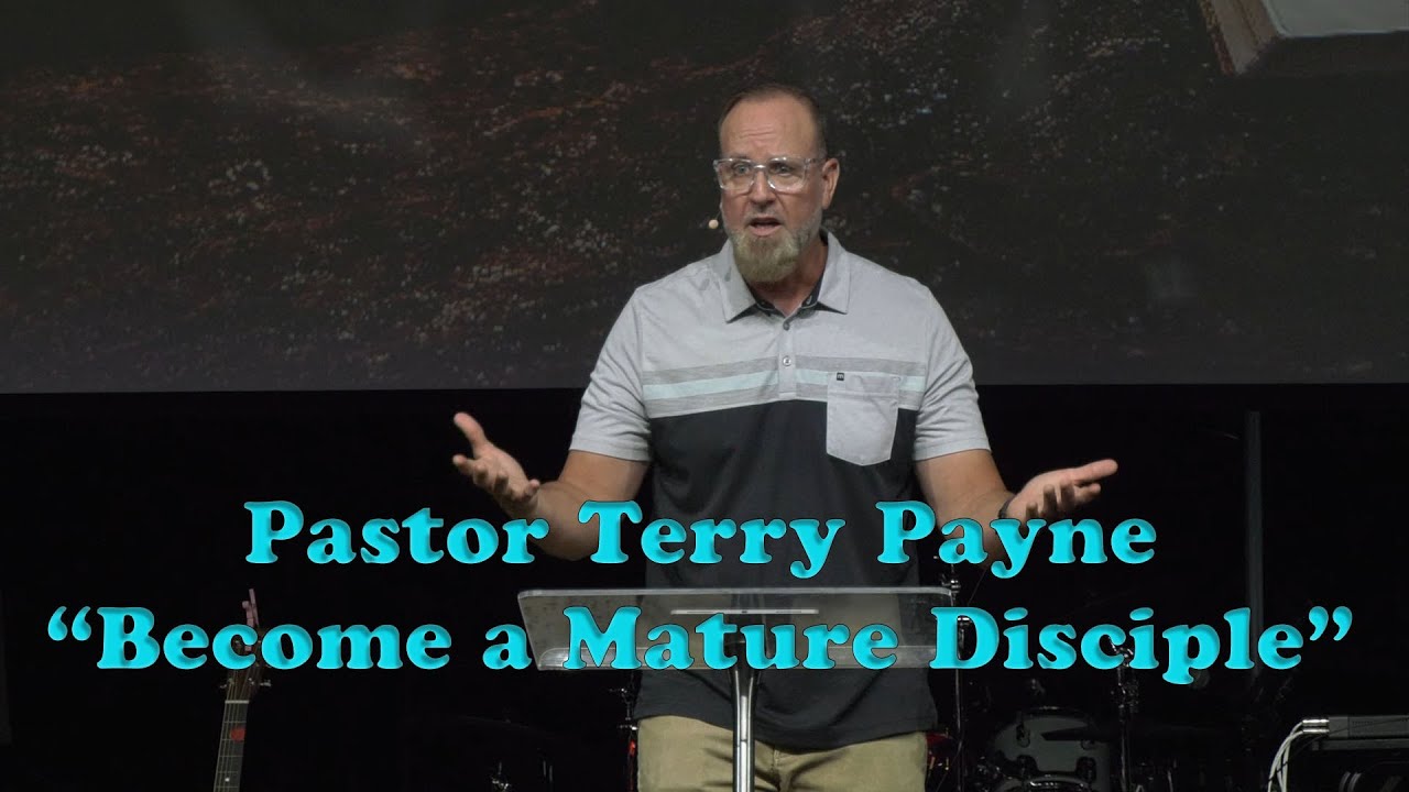 "Become a Mature Disciple" Pastor Terry Payne 07/07/2024 - YouTube