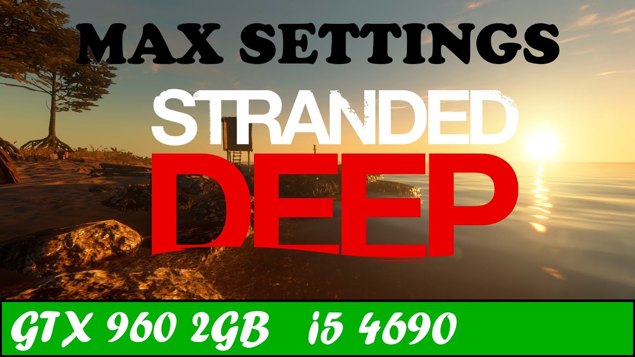 Stranded Deep (Max Settings) | GTX 960 + i5 4690 [1080p] - YouTube