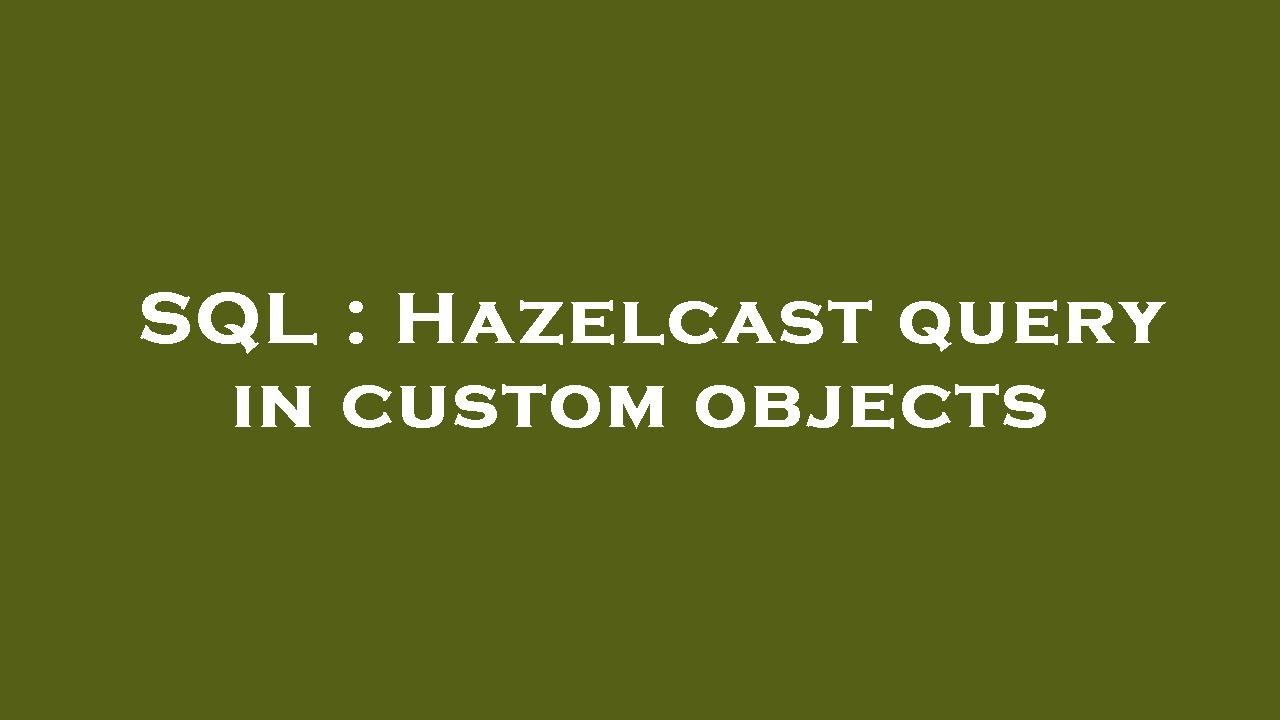 Sql Hazelcast Query In Custom Objects Youtube 8974