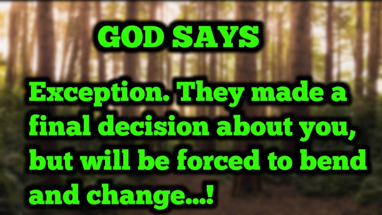 God says: Exception. They made a final decision about you, but will be ...