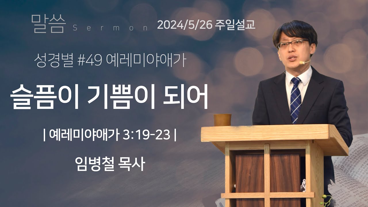 [주일설교] 슬픔이 기쁨이 되어 | 예레미야애가 3장 19-23절 | 임병철 목사 | 20240526 | 함께세우는교회 ...