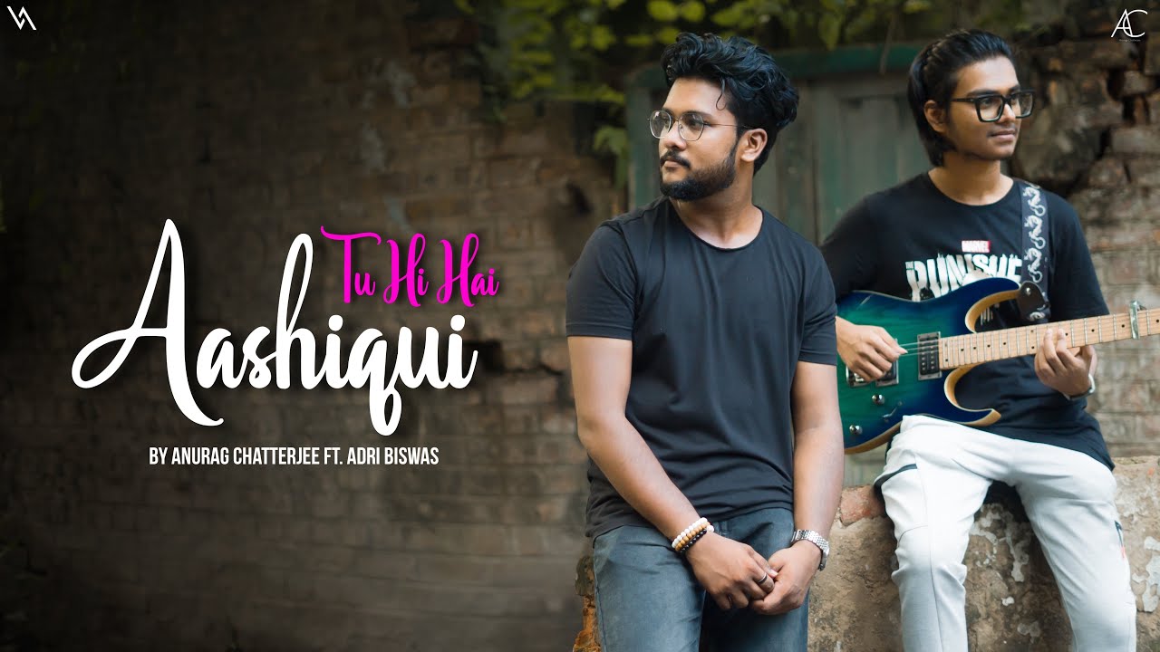 Tu Hi Hai Ashiqui | Cover | Anurag C | Adri B | Arijit Singh | V ...