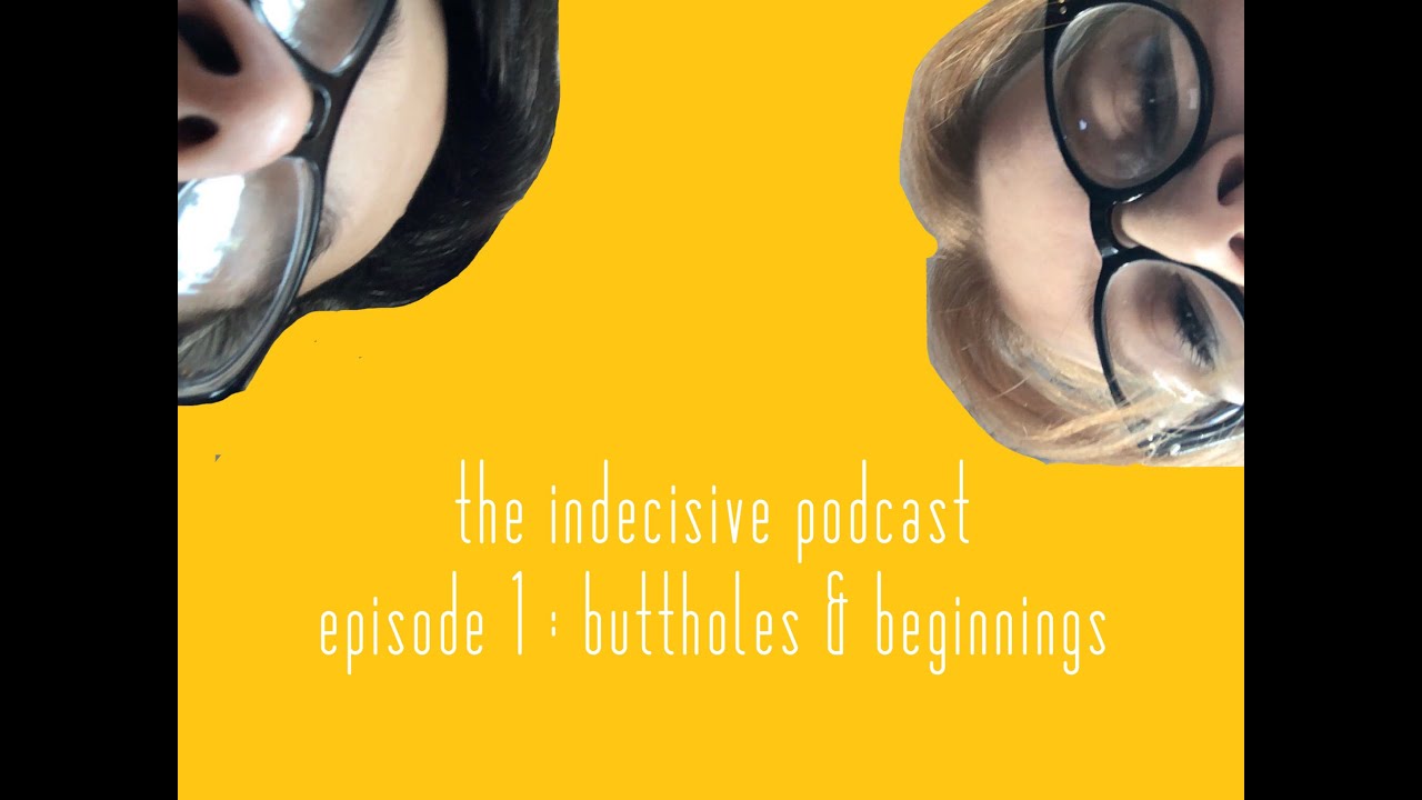 The Indecisive Podcast Episode 1 Buttholes And Beginnings Youtube