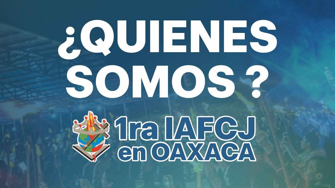 ¿QUIENES SOMOS? - 1ra IAFCJ en OAXACA - YouTube