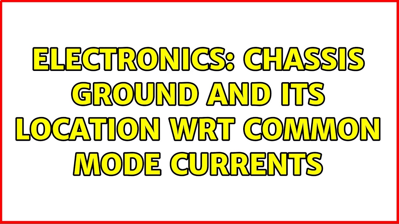 Electronics: chassis ground and its location wrt common mode currents ...