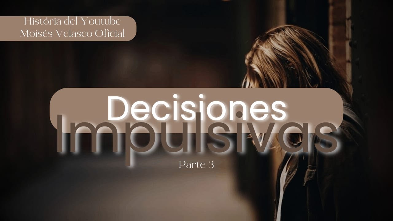 DECISIONES IMPULSIVAS - PARTE 3 FINAL - YouTube