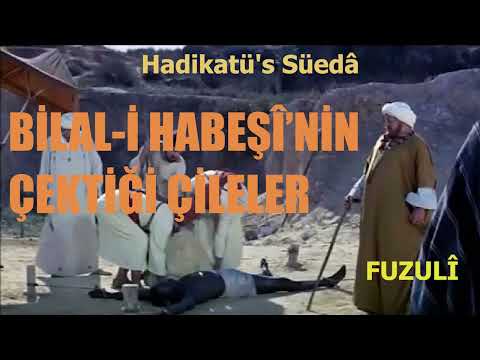 19. FUZÛLÎ'NİN DİLİNDEN BİLAL-İ HABEŞÎ'NİN ÇEKTİĞİ ÇİLELER Hadikatü's Süedâ