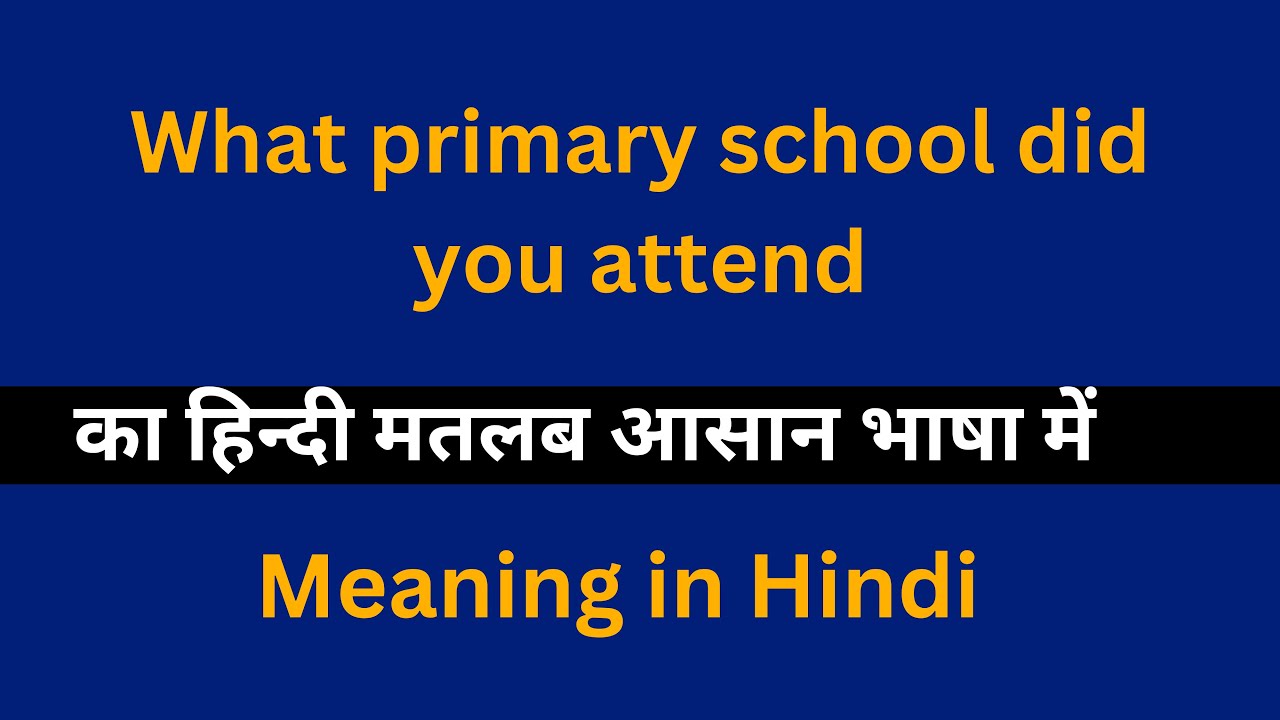 What Primary School Did You Attend Meaning In Hindi what-primary-school-did-you-attend-meaning-in-hindi