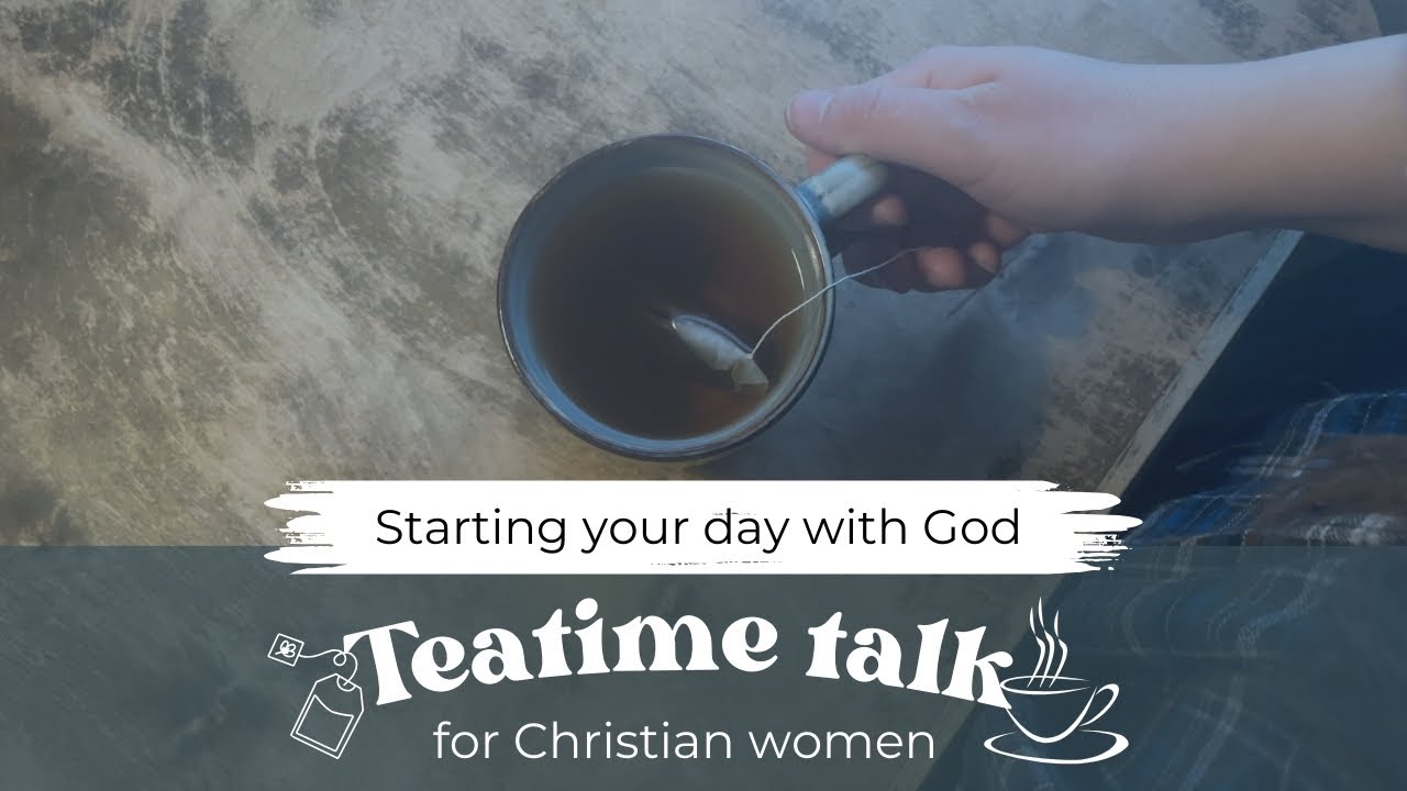 Teatime talk for Christian women - Starting the day with the Lord - YouTube