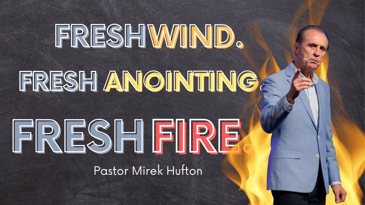 Fresh Wind. Fresh Anointing. Fresh Fire | Pastor Mirek Hufton | World ...