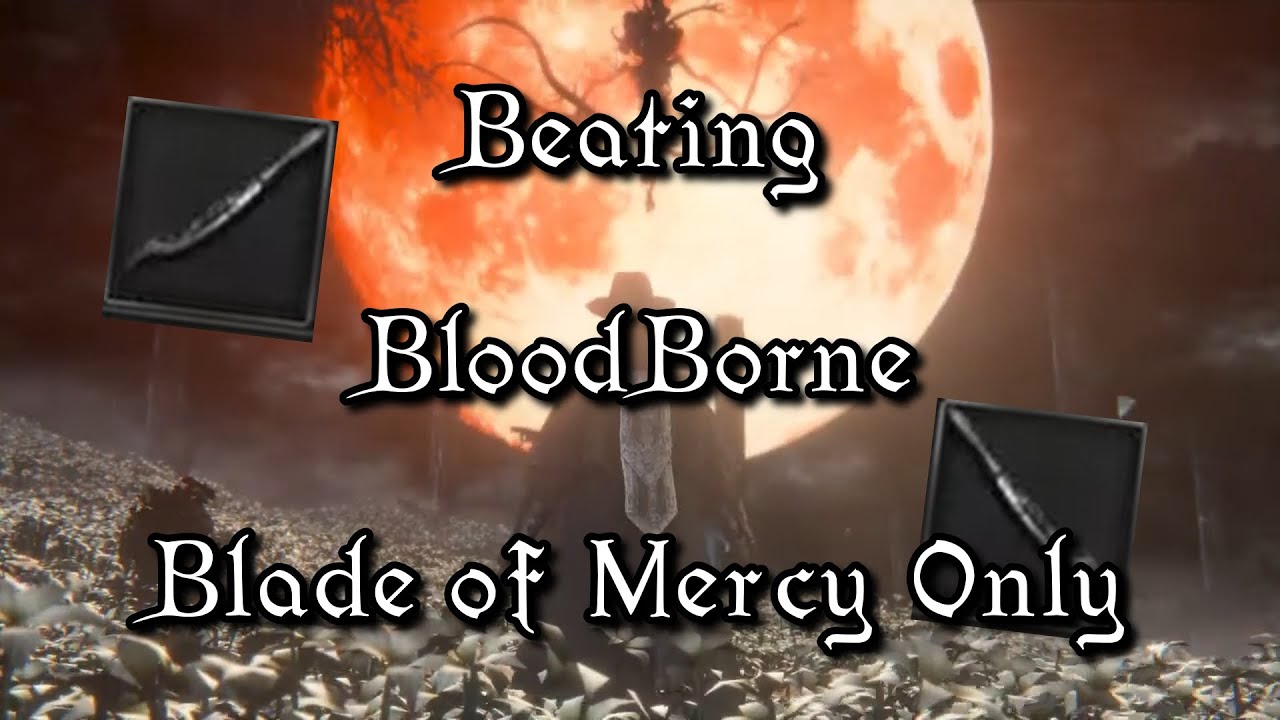 Beating Bloodborne Only Using Blade of Mercy Part 127 All Weapons Run ...