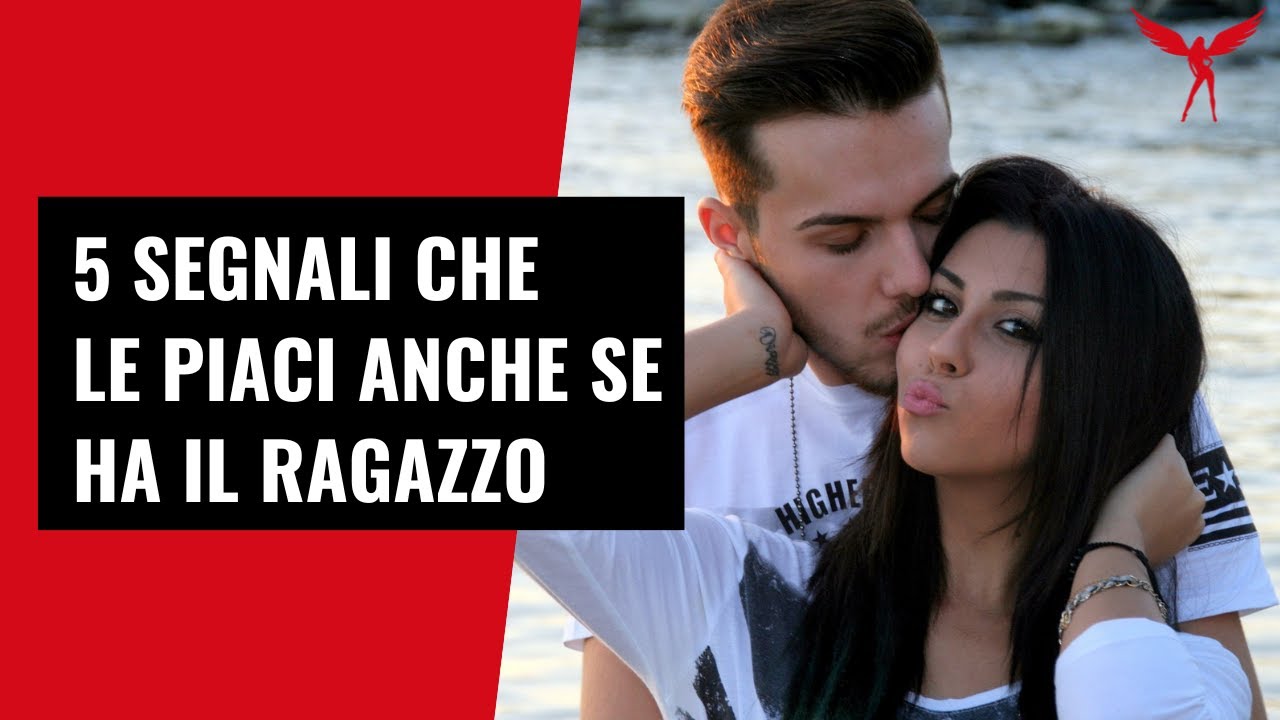 5 Segnali che Le Piaci Anche Se Ha il Ragazzo - YouTube