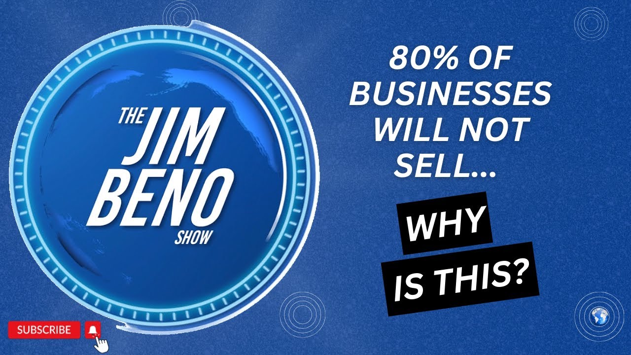 Why 80% of Businesses Will NOT Sell - The Jim Beno Show Episode 08 ...
