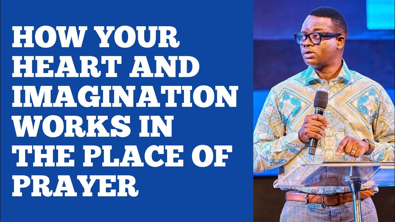 HOW YOUR HEART AND IMAGINATION WORKS IN THE PLACE OF PRAYER || APOSTLE ...