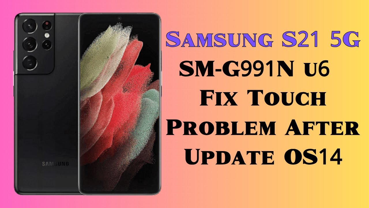 Samsung S21 5G SM-G991N U6 Fix Touch Problem After Update OS14 - YouTube