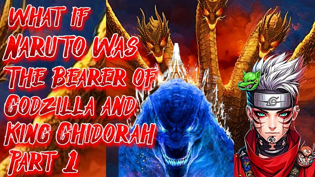 What if Naruto was The Bearer of Godzilla & King Ghidorah | Part 1 | Au ...