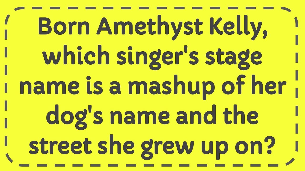 Born Amethyst Kelly, which singer's stage name is a mashup of her dog's ...