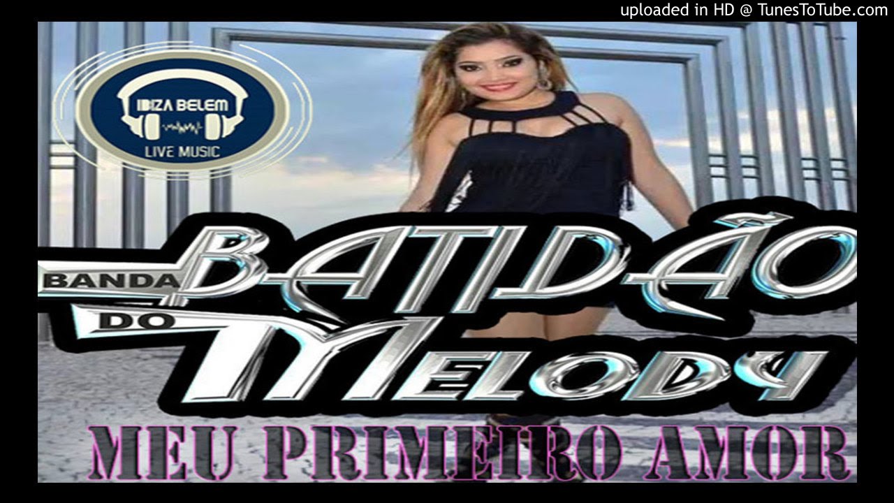 BATIDAO DO MELODY - MEU PRIMEIRO AMOR - YouTube