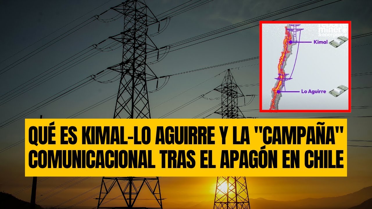 Qué es Kimal-Lo Aguirre y la "campaña" comunicacional tras el apagón en ...