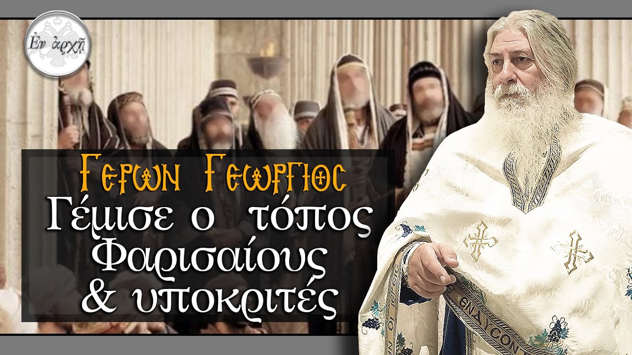 Γέρων Γεώργιος: ΓΕΜΙΣΕ Ο ΤΟΠΟΣ ΑΠΟ ΦΑΡΙΣΑΙΟΥΣ ΚΑΙ ΥΠΟΚΡΙΤΕΣ - YouTube
