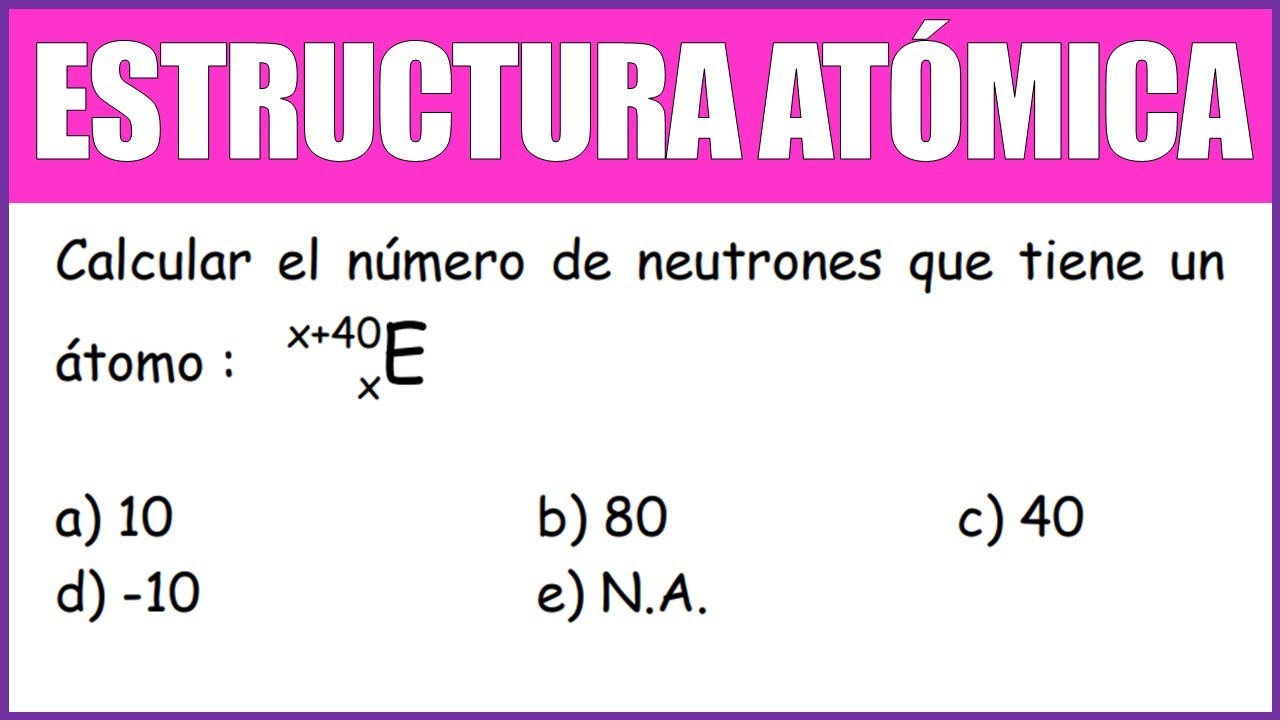 Calcular el número de neutrones que tiene un átomo | ESTRUCTURA ATÓMICA ...