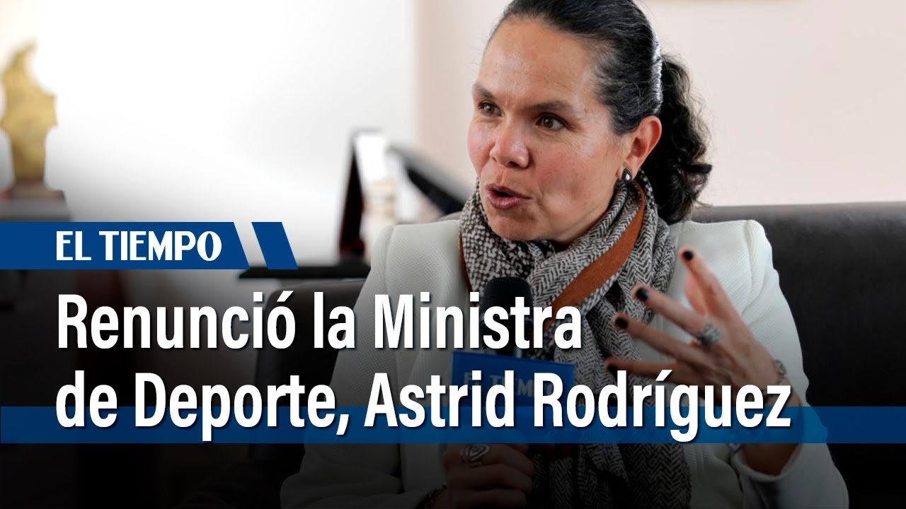 Renunció la Ministra de Deporte, Astrid Rodríguez | El Tiempo - YouTube