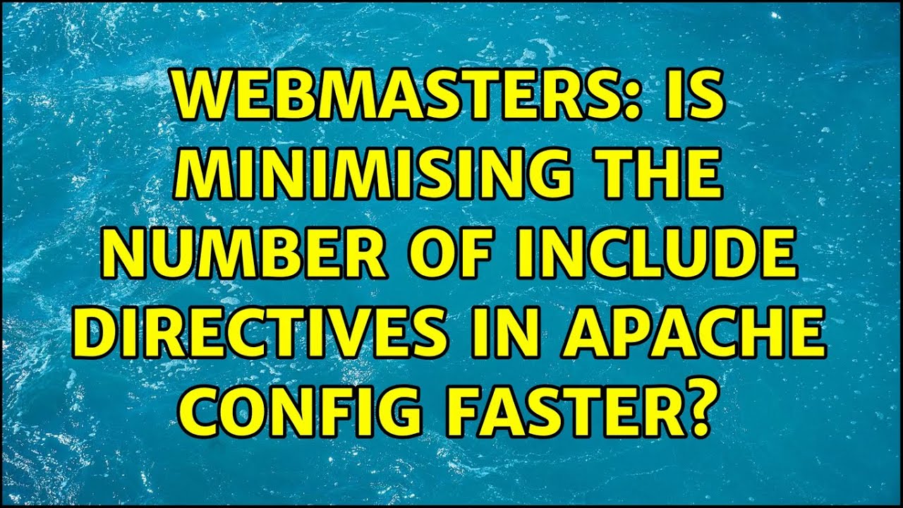 Webmasters Is Minimising The Number Of Include Directives In Apache Config Faster Youtube