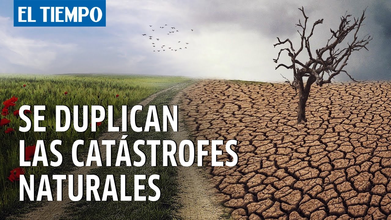 Se Duplican Las Catástrofes Naturales Debido Al Cambio Climático Youtube
