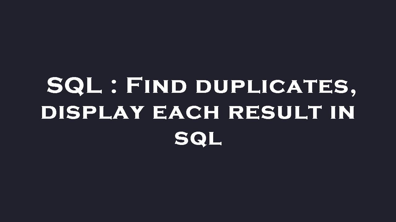 SQL Find Duplicates Display Each Result In Sql YouTube SQL Find Duplicates Display Each Result In Sql YouTube