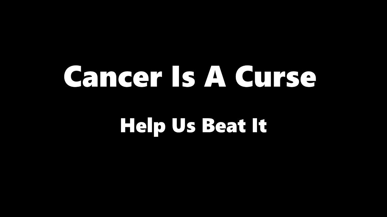 Cancer Is A Curse- Help Us Beat It - YouTube
