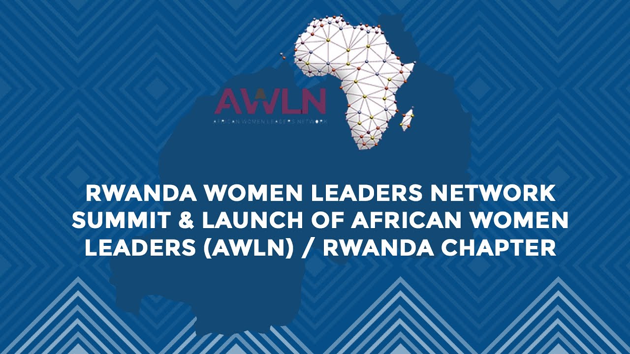 RWLN Summit and the Launch of African Women Leaders Network, Rwanda ...