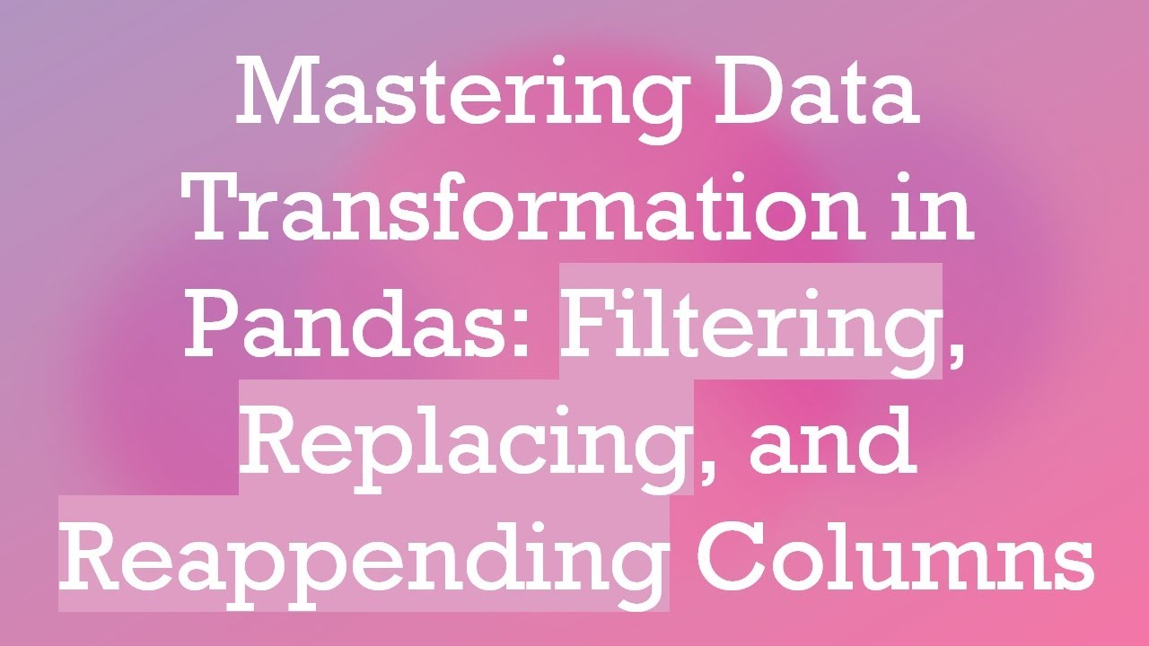 Mastering Data Transformation in Pandas: Filtering, Replacing, and Reappending Columns - YouTube