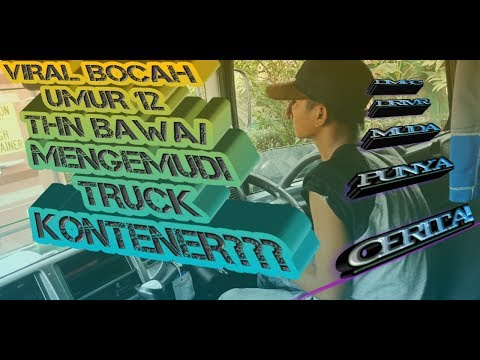 Viral bocah umur 12 thn  bawa truck contener