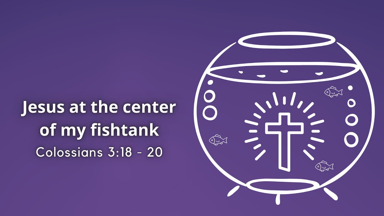 Jesus at the center of my fish tank. (Colossians 3:18-20) November 12 ...