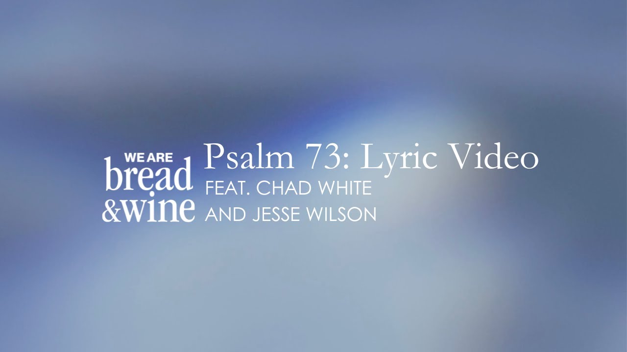 Psalm 73 (Feat. Chad White and Jesse Wilson) Lyric Video | We Are Bread ...