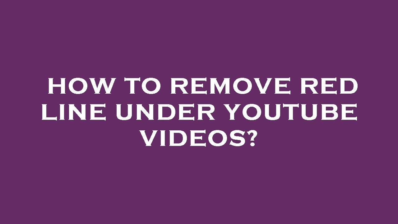 How To Remove Red Line Under Youtube Videos YouTube how-to-remove-red-line-under-youtube-videos-youtube