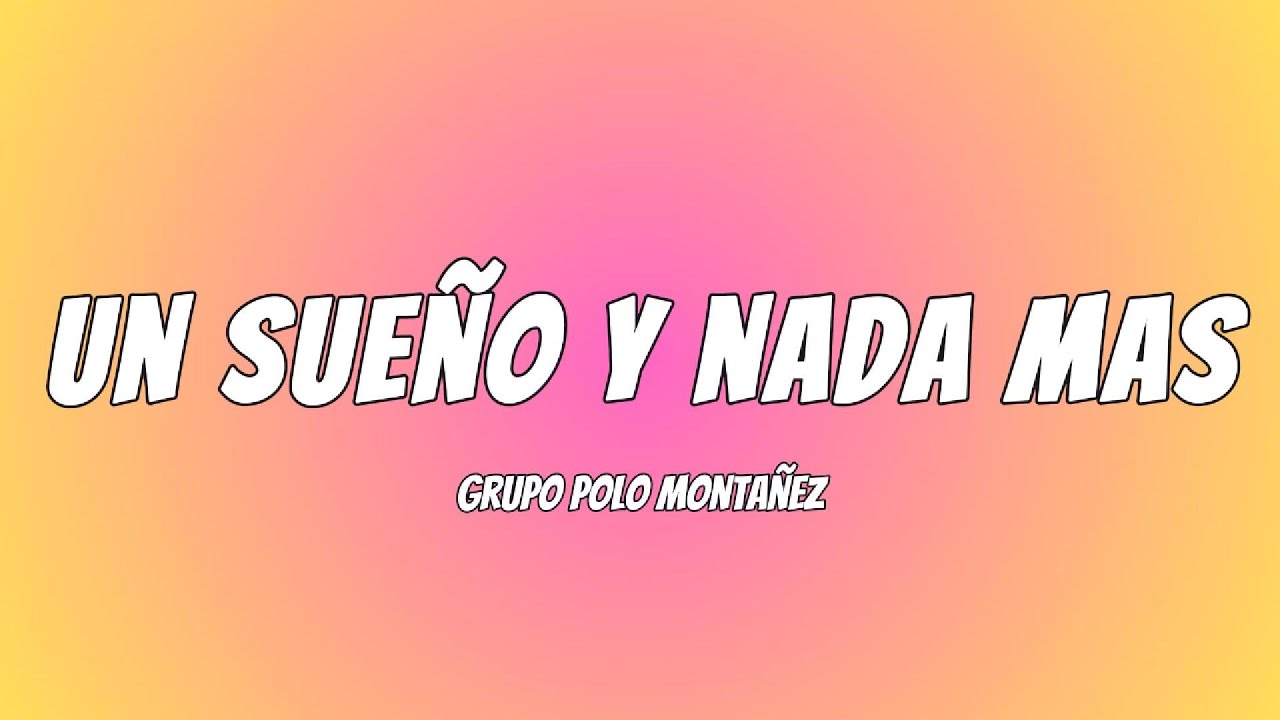 UN SUEÑO Y NADA MAS - POLO MONTAÑEZ (LETRA) - YouTube