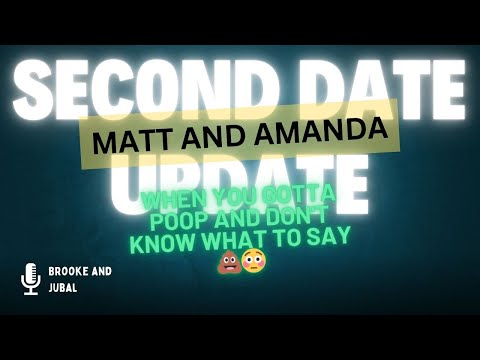 Second Date Update Matt and Amanda Full Episode - When You Gotta Poop and Don't Know What To Say 💩😳