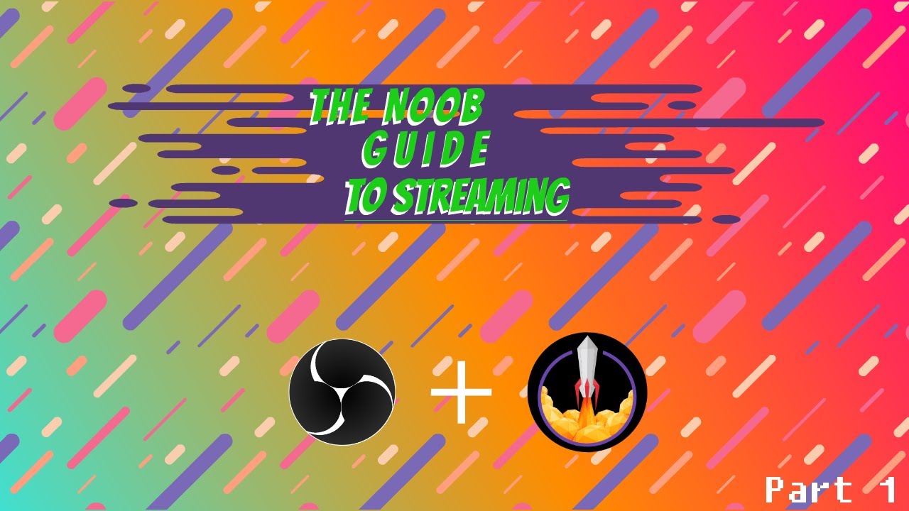 The Noob Guide to Streaming: Part 1 - Learning about OBS and Stream ...