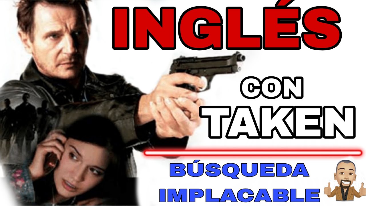 APRENDE INGLES CON LA PELICULA "TAKEN" , BUSQUEDA IMPLACABLE. MEJOR ...