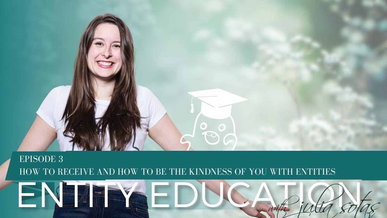 Entity Education - Part 3 - How to RECEIVE and how to be the Kindness ...
