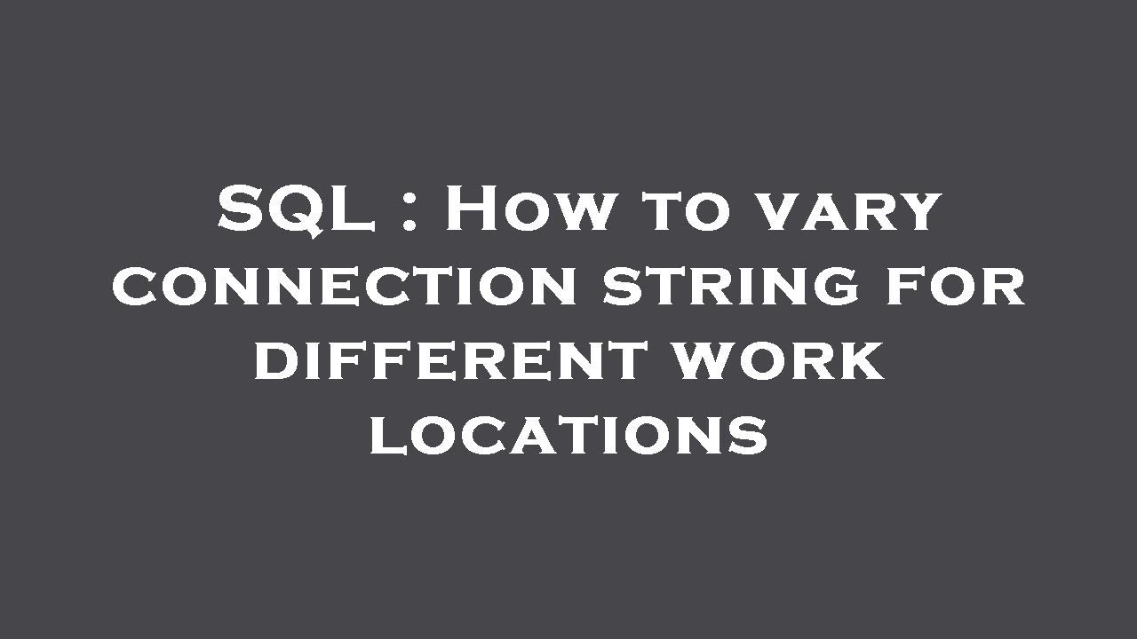 SQL : How to vary connection string for different work locations - YouTube