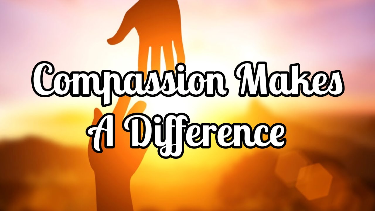 Compassion Makes A Difference - YouTube