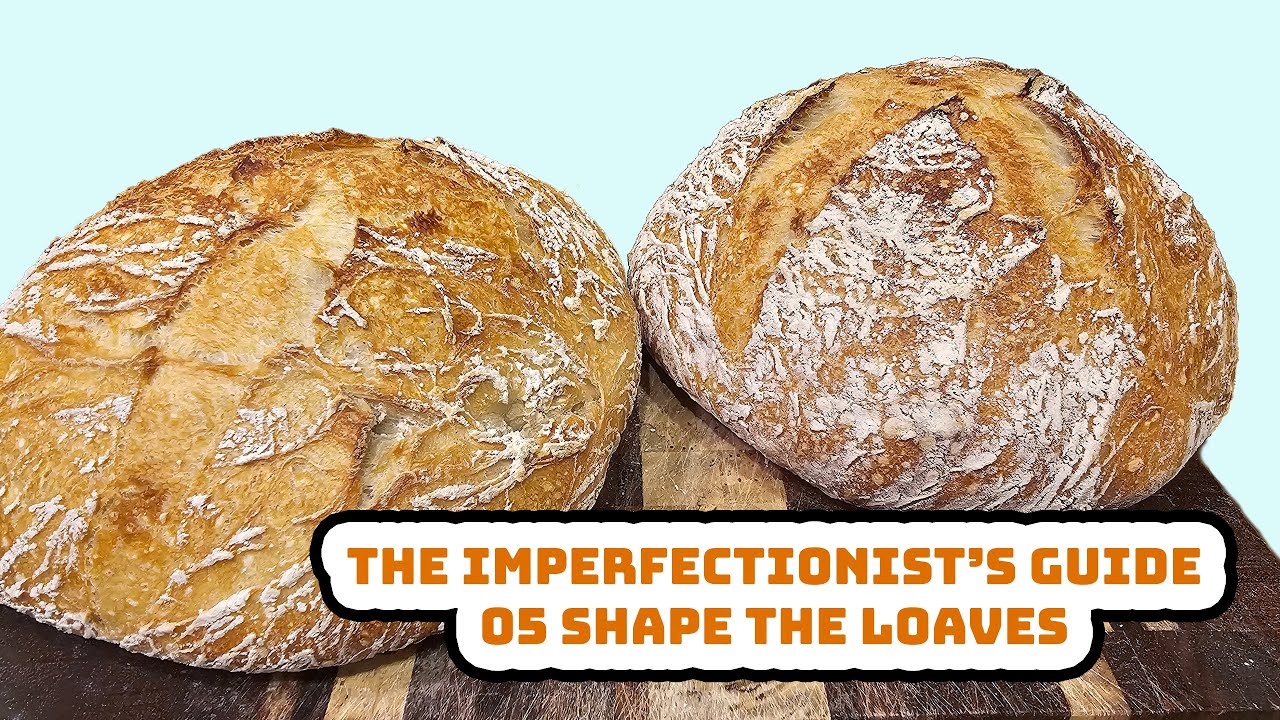 05 Shape the Loaves: The Imperfectionist's Guide to Sourdough - YouTube
