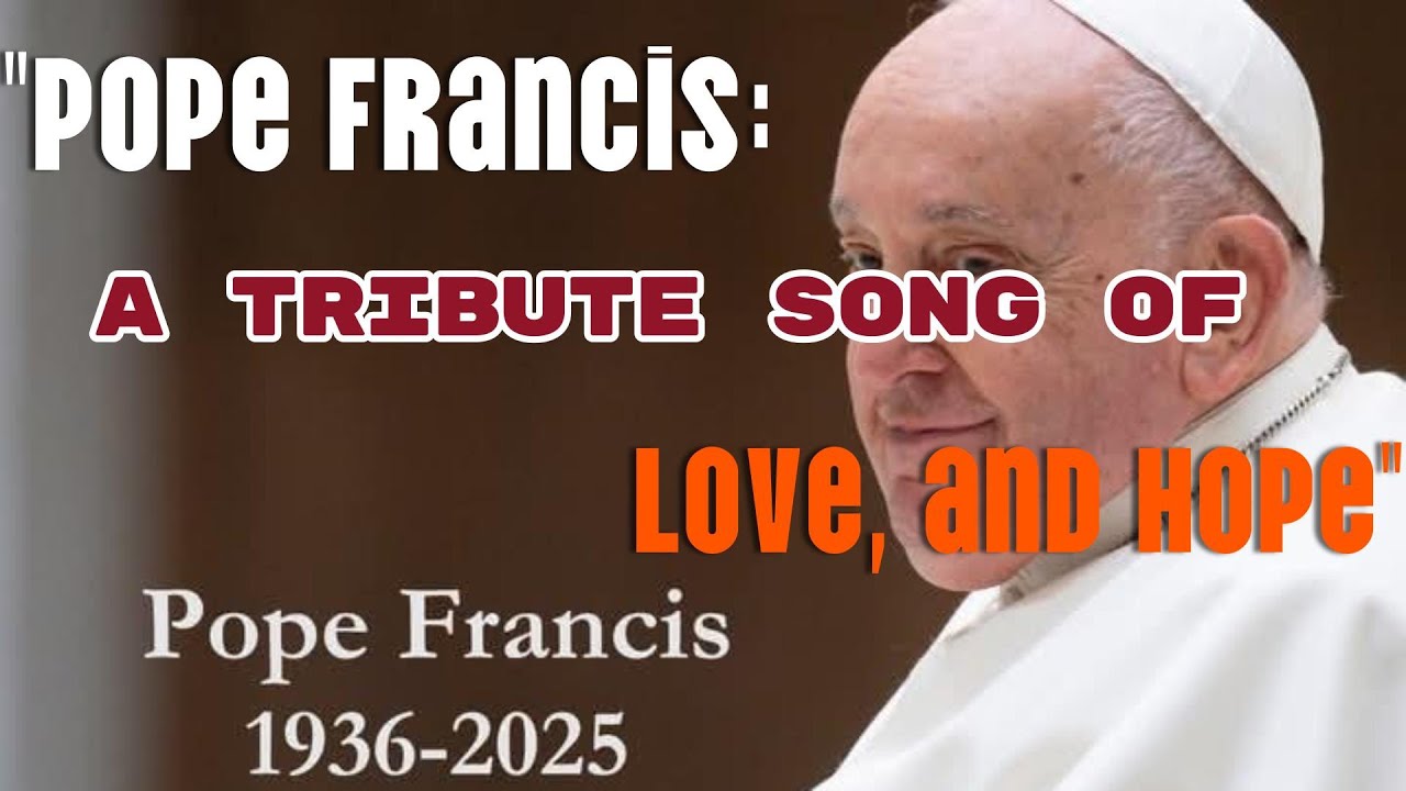 "Pope Francis: A Tribute Song of Faith, Love, and Hope" KINDLY LISTEN ...