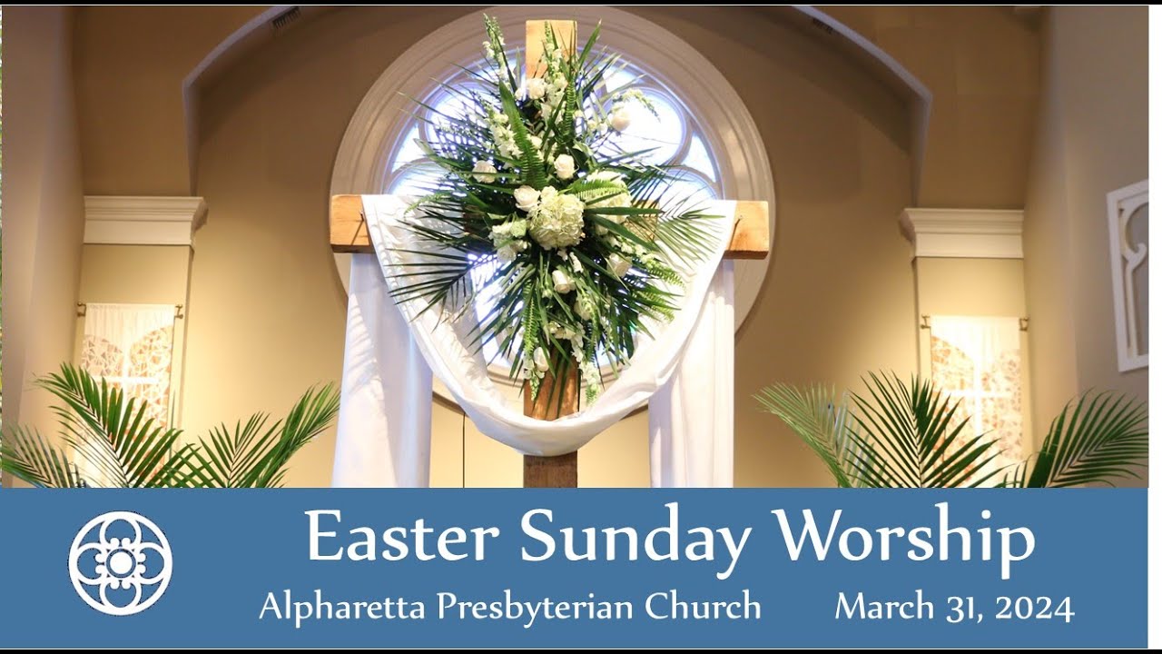 Alpharetta Presbyterian Church, Easter Sunday, March 31, 2024, 11:00 am ...