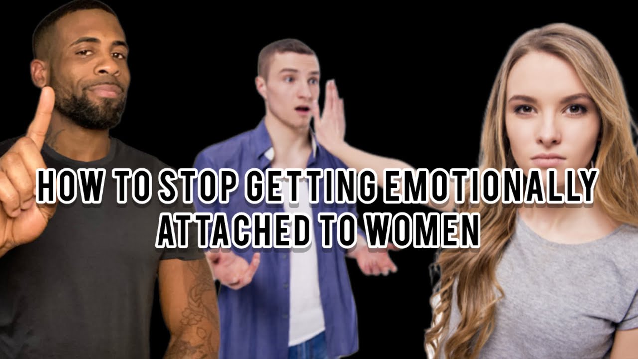 How To Stop Getting Emotionally Attached To Women | How To Master ...
